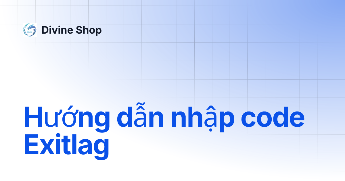 Hướng dẫn nhập code Exitlag | Divine Shop
