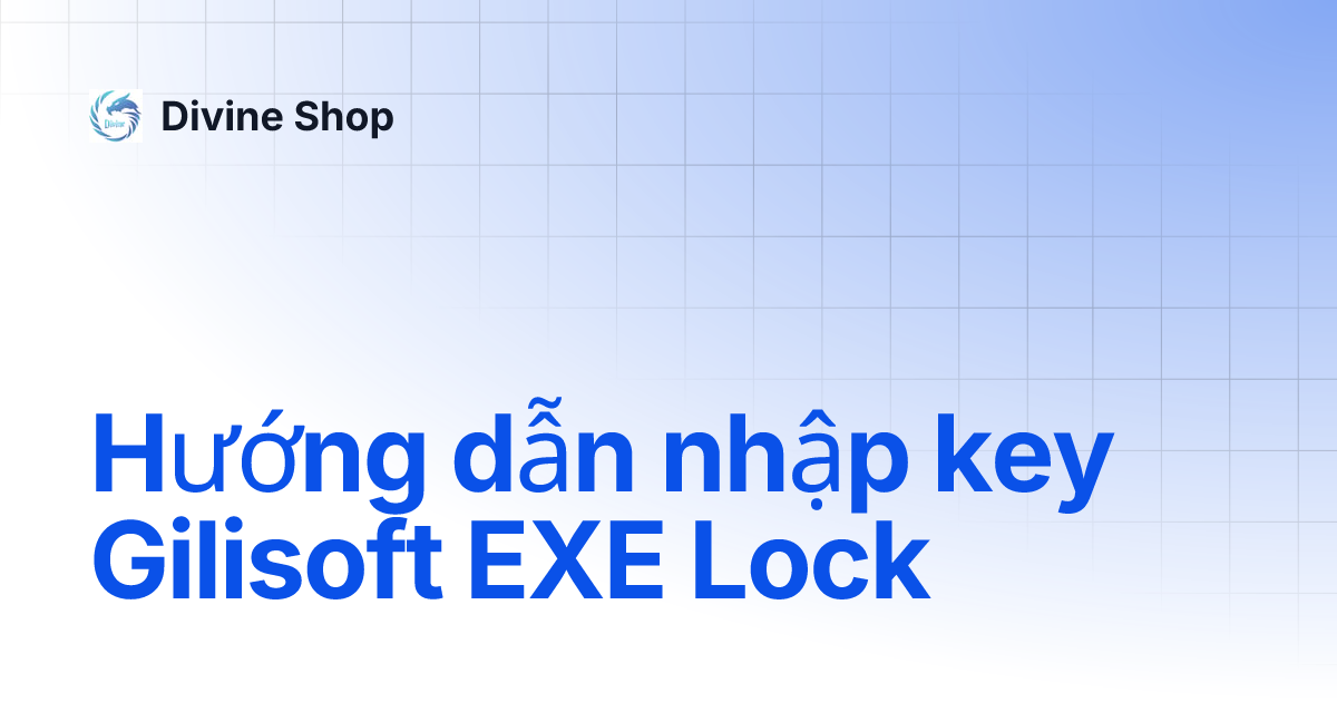 Hướng dẫn nhập key Gilisoft EXE Lock | Divine Shop
