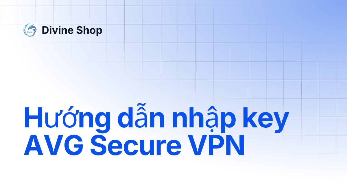 Hướng dẫn nhập key AVG Secure VPN | Divine Shop