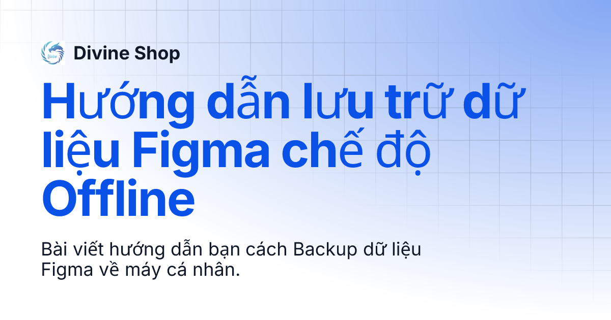Hướng dẫn lưu trữ dữ liệu Figma chế độ Offline | Divine Shop