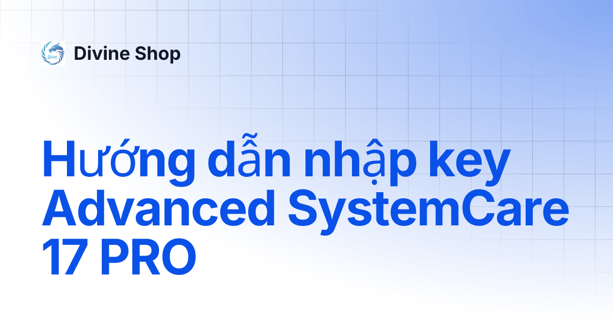 Hướng dẫn nhập key Advanced SystemCare 17 PRO | Divine Shop