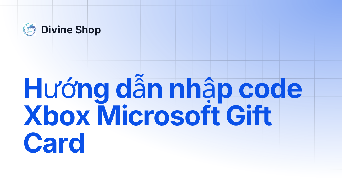 Hướng dẫn nhập code Xbox Microsoft Gift Card | Divine Shop
