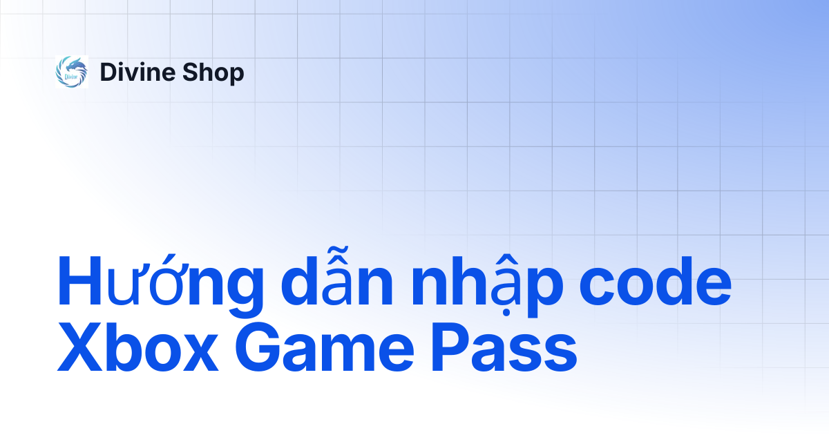 Hướng dẫn nhập code Xbox Game Pass | Divine Shop