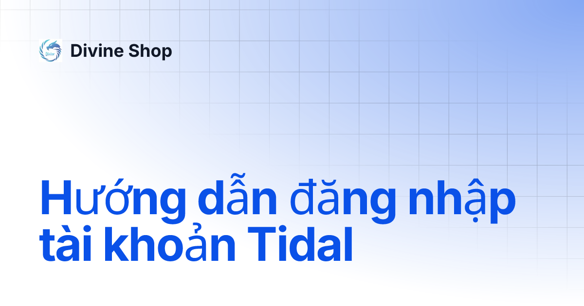 Hướng dẫn đăng nhập tài khoản Tidal | Divine Shop