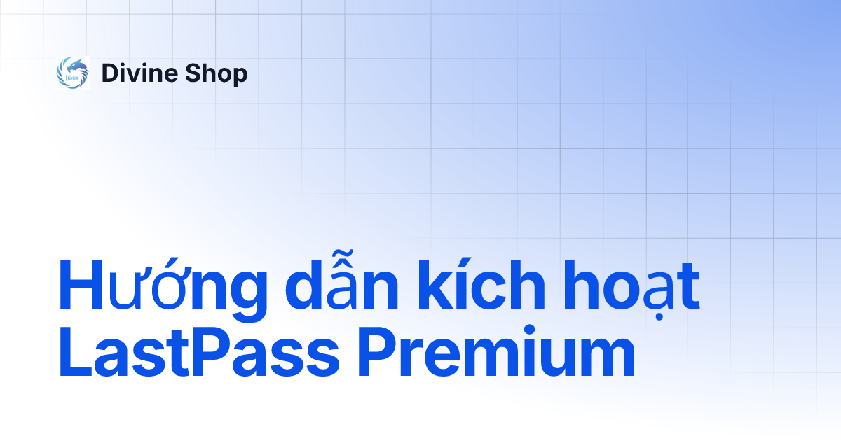 Hướng dẫn kích hoạt LastPass Premium | Divine Shop