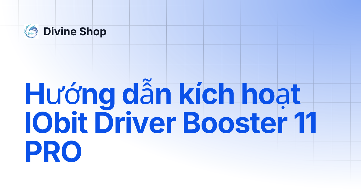 Hướng dẫn kích hoạt IObit Driver Booster 11 PRO | Divine Shop