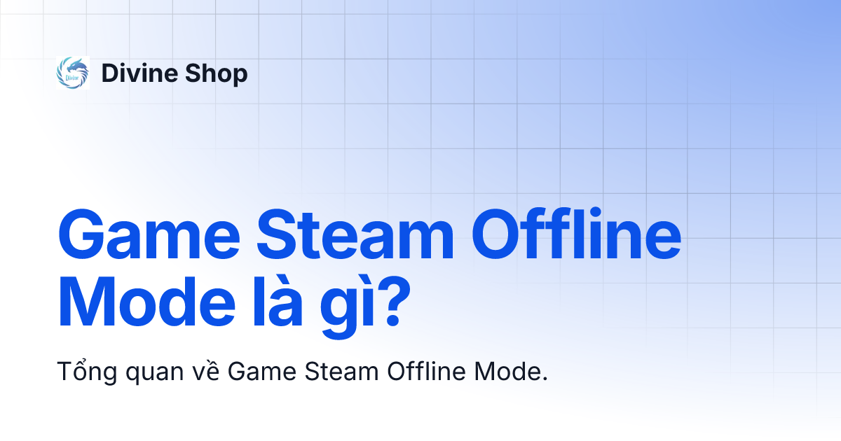 Game Steam Offline Mode là gì? | Divine Shop