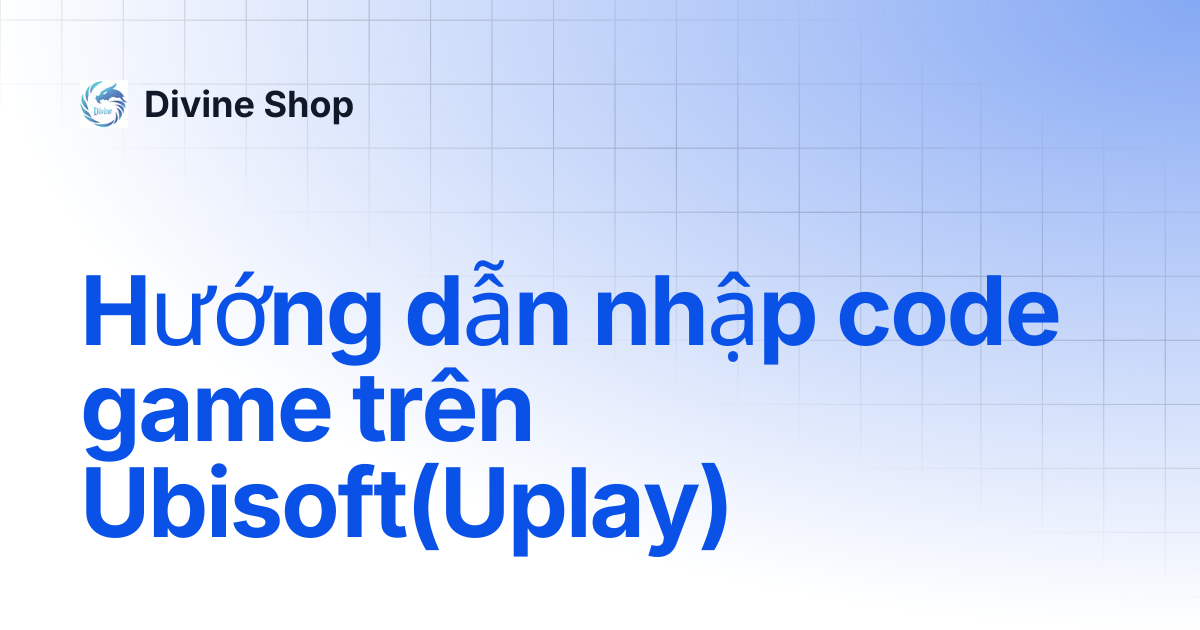 Hướng dẫn nhập code game trên Ubisoft(Uplay) | Divine Shop