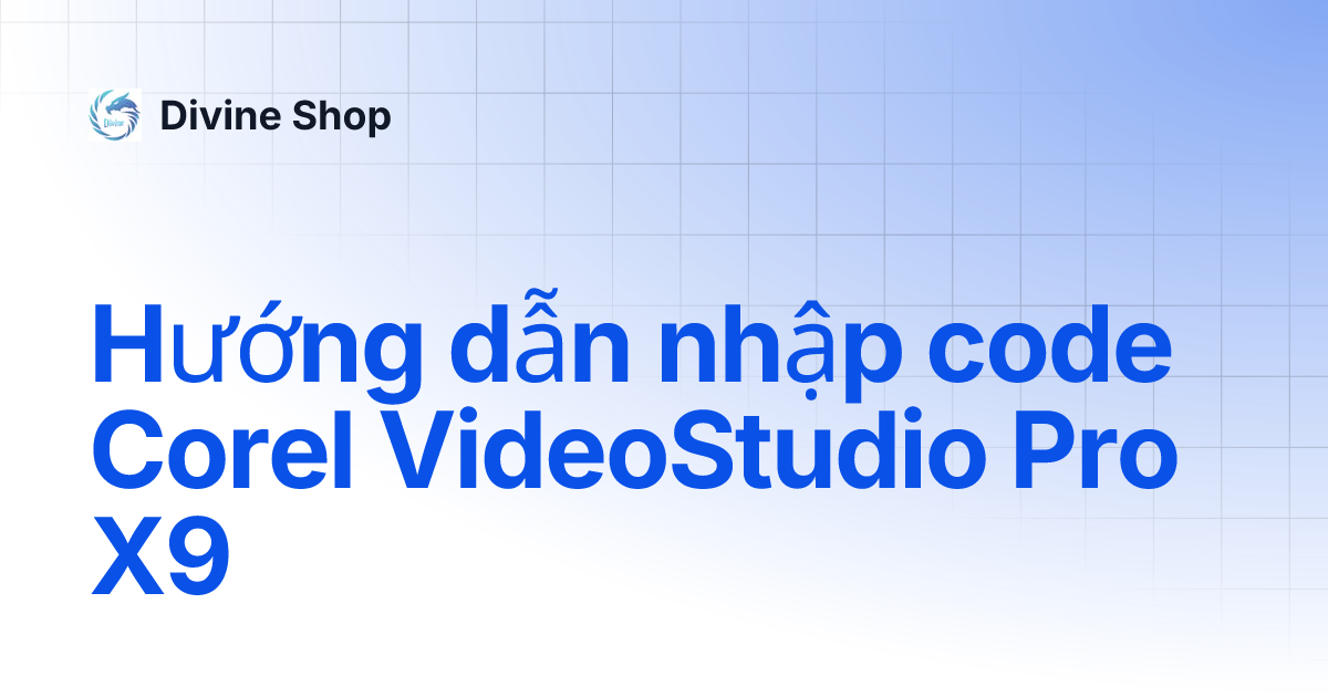 Hướng dẫn nhập code Corel VideoStudio Pro X9 | Divine Shop