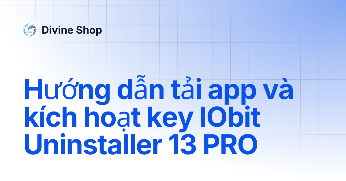 Hướng dẫn tải app và kích hoạt key IObit Uninstaller 13 PRO | Divine Shop