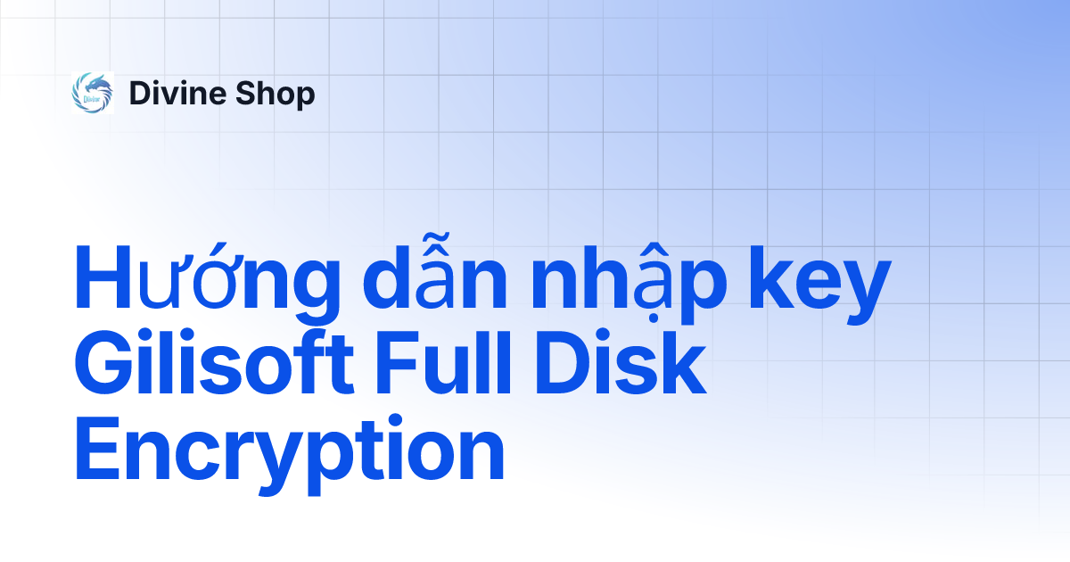 Hướng dẫn nhập key Gilisoft Full Disk Encryption | Divine Shop
