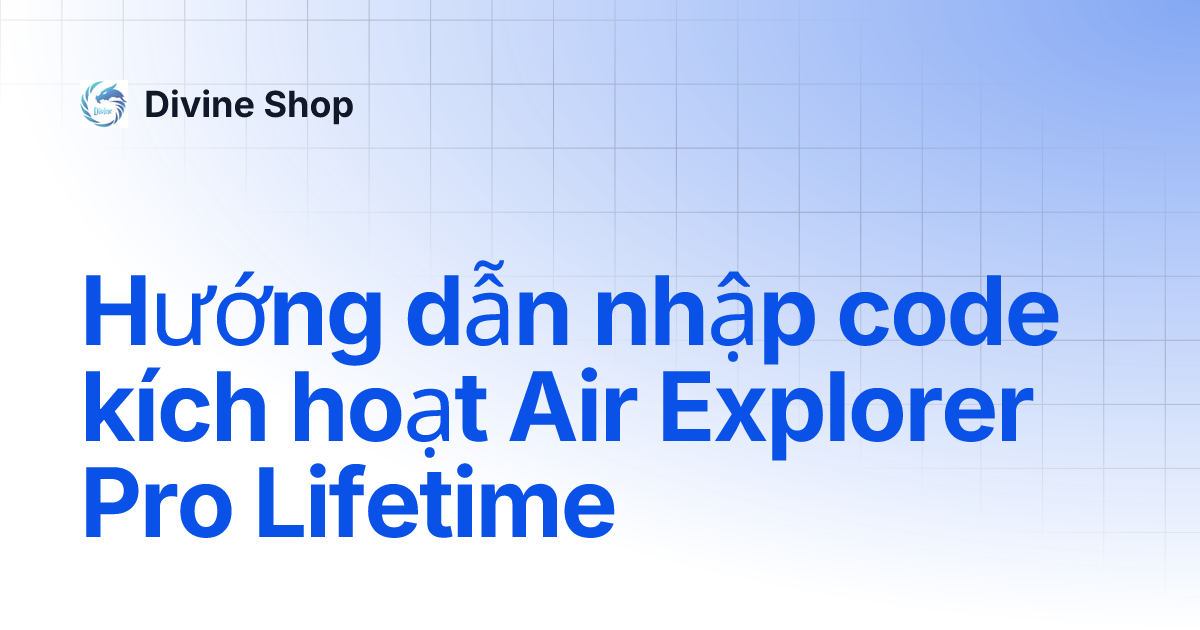 Hướng dẫn nhập code kích hoạt Air Explorer Pro Lifetime | Divine Shop