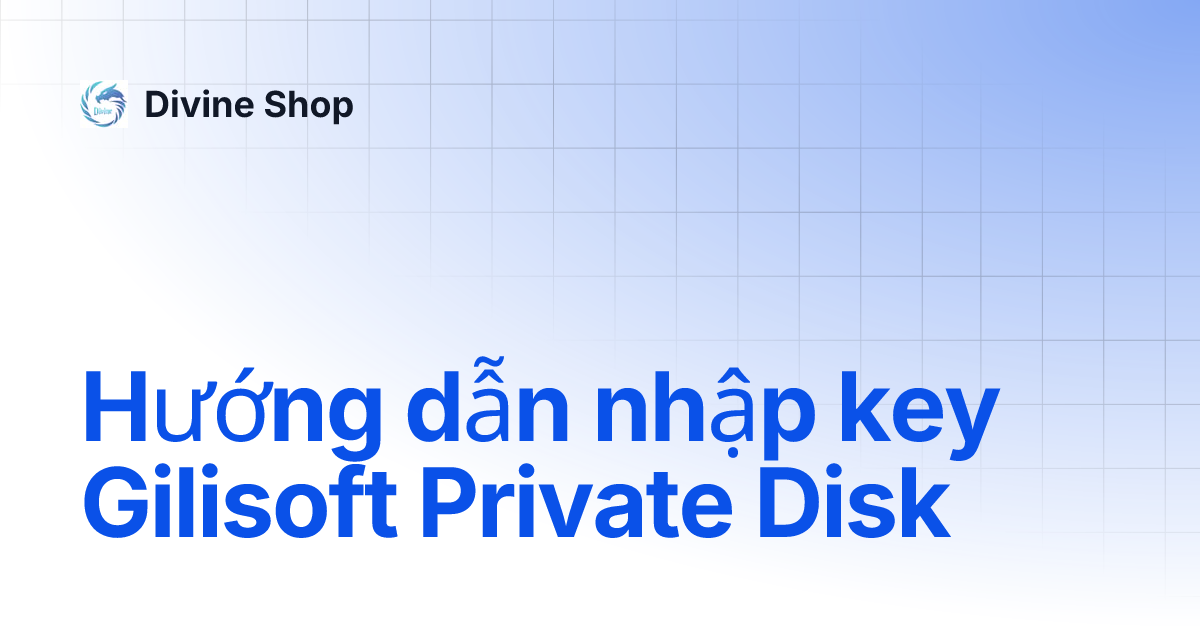 Hướng dẫn nhập key Gilisoft Private Disk | Divine Shop
