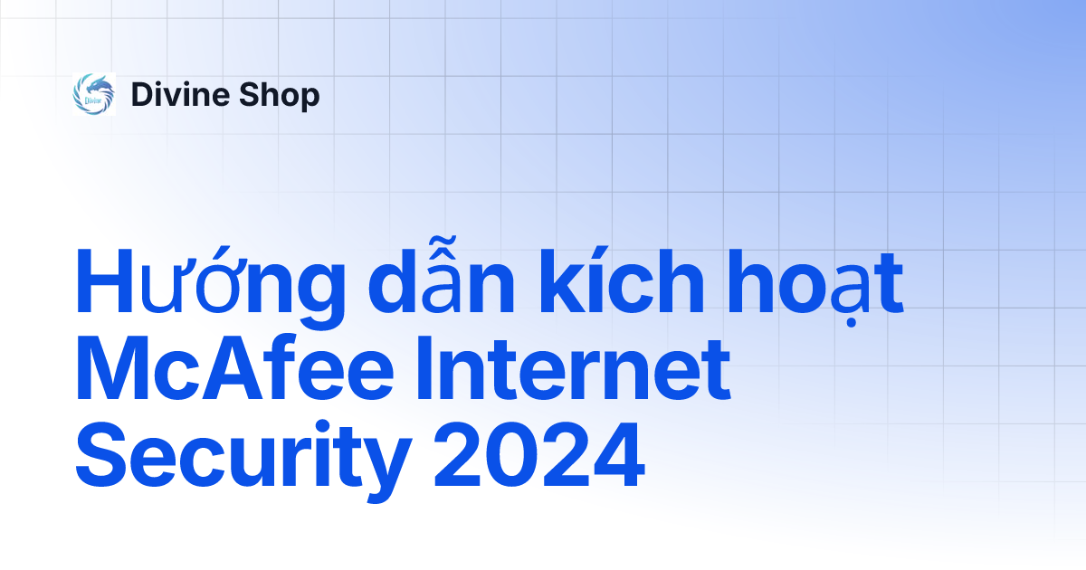 Hướng dẫn kích hoạt McAfee Internet Security 2024 | Divine Shop