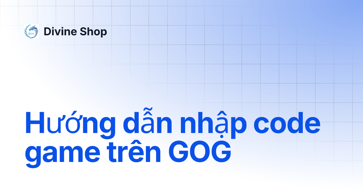 Hướng dẫn nhập code game trên GOG | Divine Shop