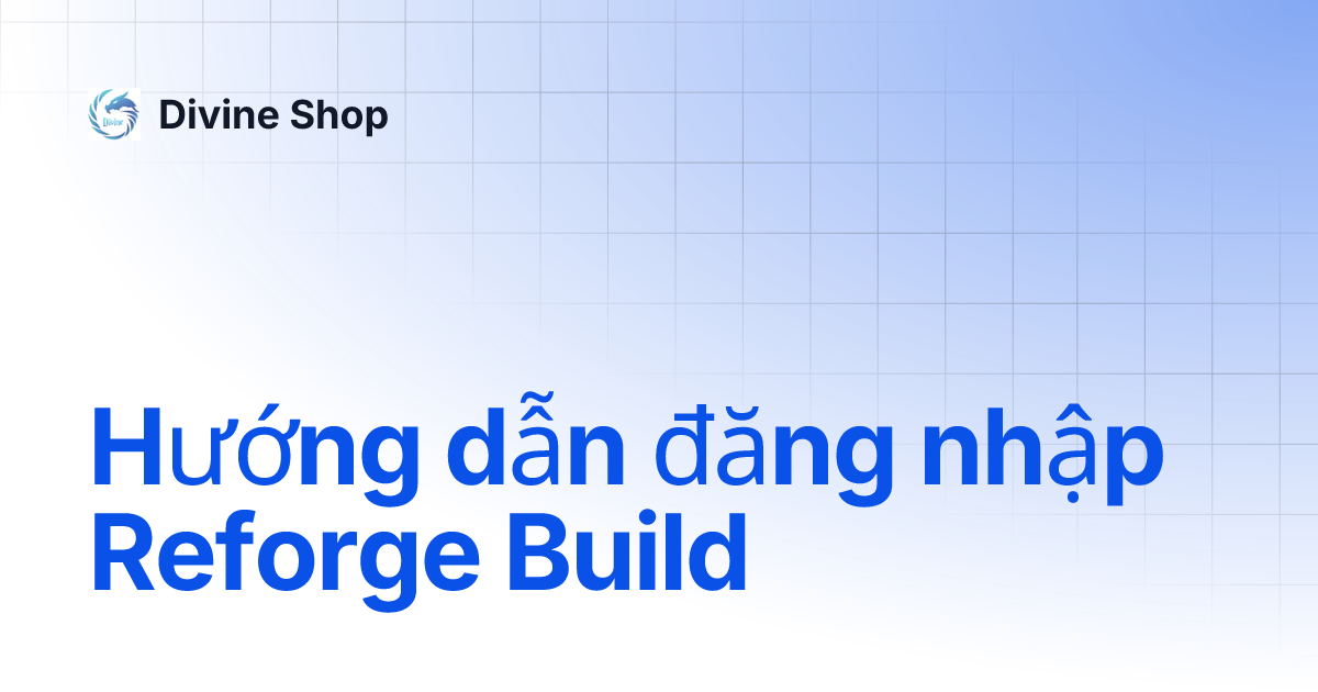 Hướng dẫn đăng nhập Reforge Build | Divine Shop