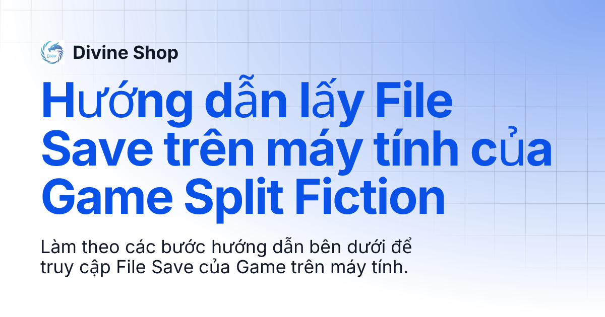 Hướng dẫn lấy File Save trên máy tính của Game Split Fiction | Divine Shop